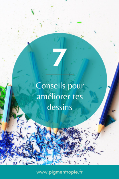 7 conseils pour améliorer tes dessins - PiGMENTROPiE